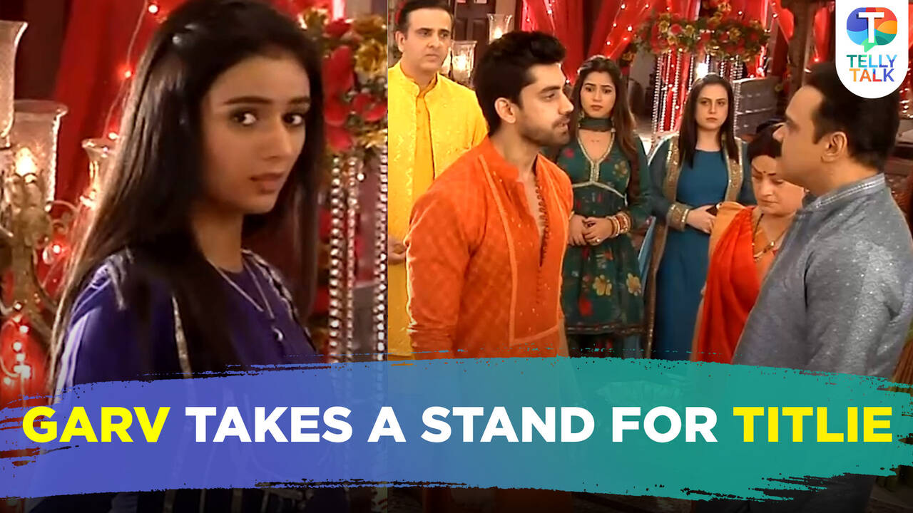 Titlie update: Garv takes a STAND for Titlie & goes against his family ...