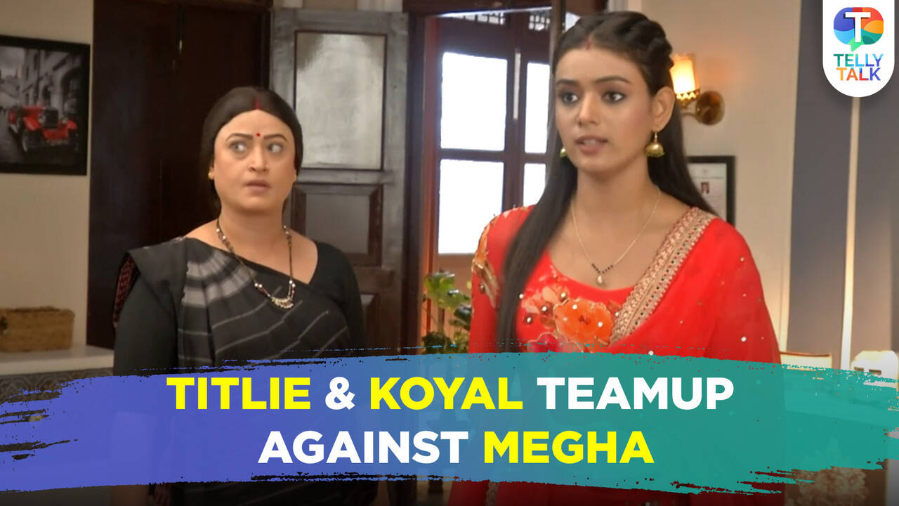 Titlie update: Titlie & Koyal JOIN hands to reveal Megha’s secret | TV ...