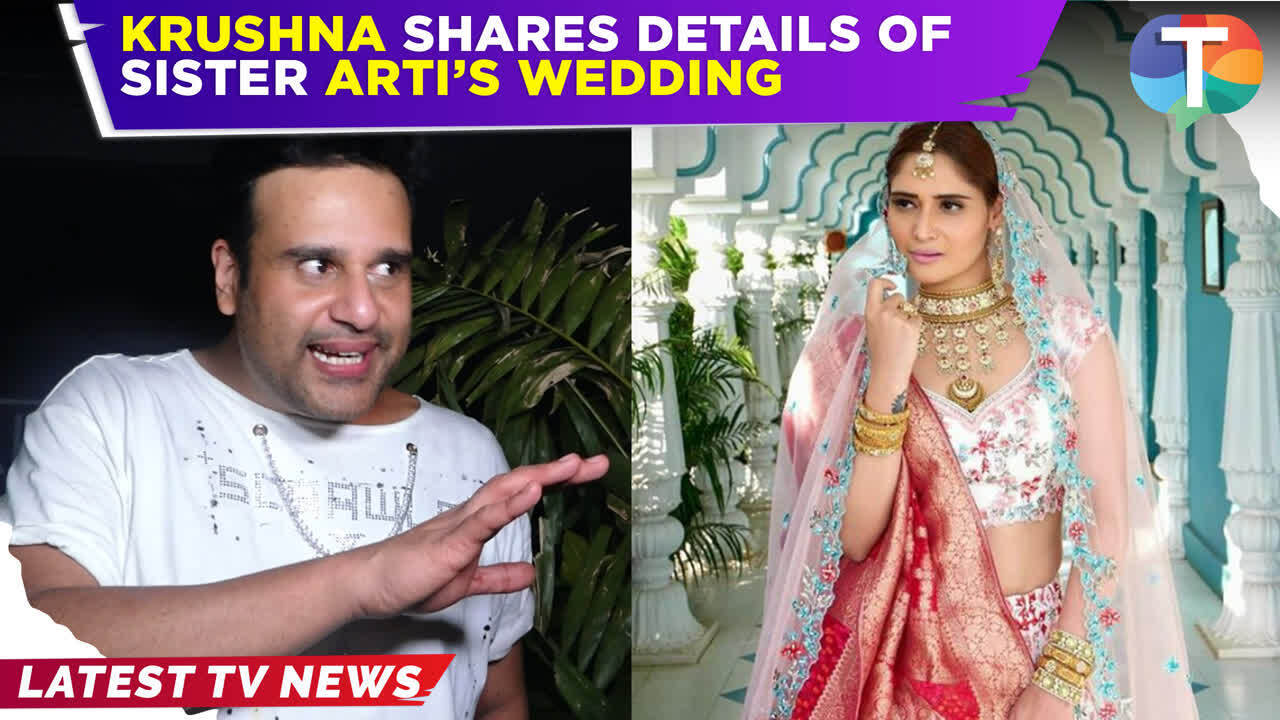Krushna Abhishek shares INSIDE details of sister Arti Singh’s wedding ...