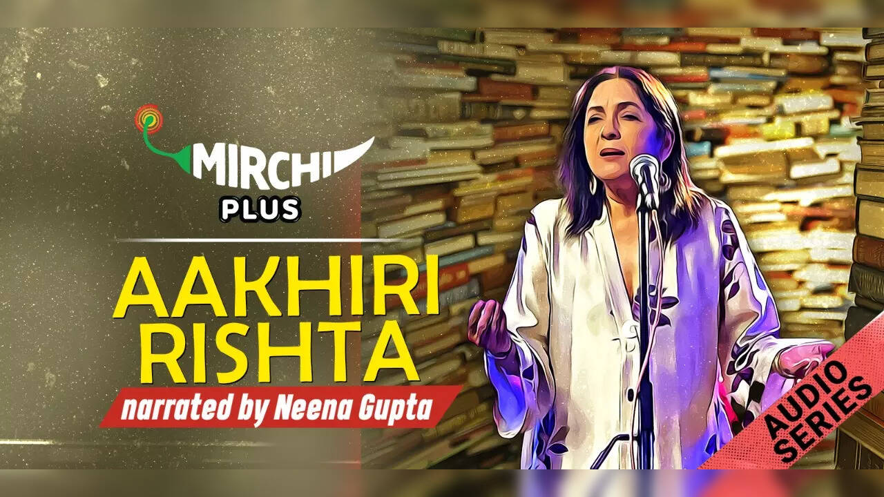 Mirchi Plus presents Aakhiri Rishta, a new audio show voiced by Neena ...